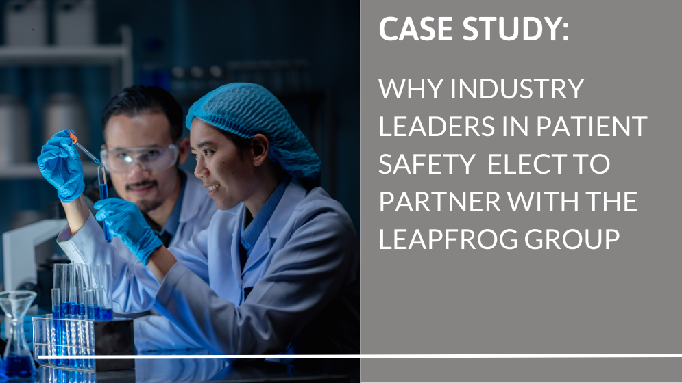 Case Study: Why Industry Leaders in Patient Safety Elect to Partner with the Leapfrog Group ...
